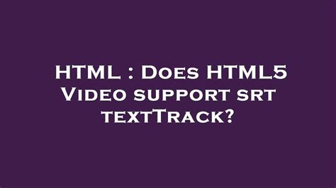 Html Does Html5 Video Support Srt Texttrack Youtube