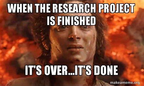 When The Research Project Is Finished Its Over Its Done Frodo It