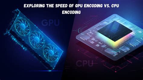 exploring the speed of gpu encoding vs cpu encoding amazingrdp