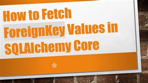 How To Fetch Foreignkey Values In Sqlalchemy Core Youtube
