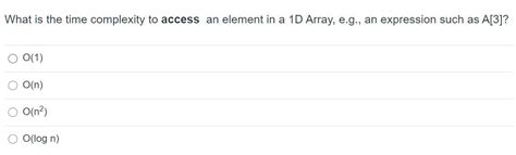Solved What Is The Time Complexity To Access An Element In A