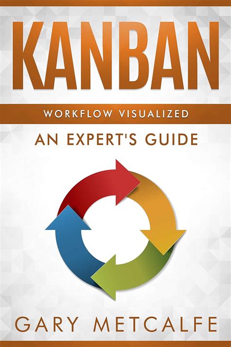 Kanban Workflow Visualized An Experts Guide Ebook Metcalfe Gary Kindle Store