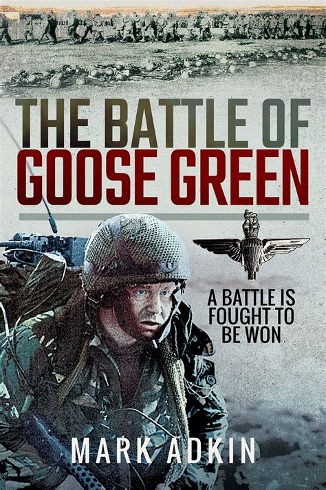 The Battle Of Goose Green A Battle Is Fought To Be Won Adkin Mark