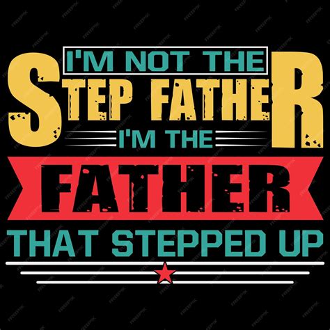 Premium Vector Im Not The Step Father Im The Father That Stepped