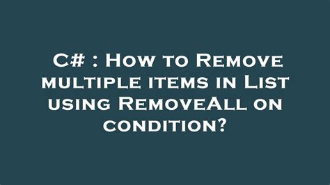 C How To Remove Multiple Items In List Using Removeall On Condition Youtube