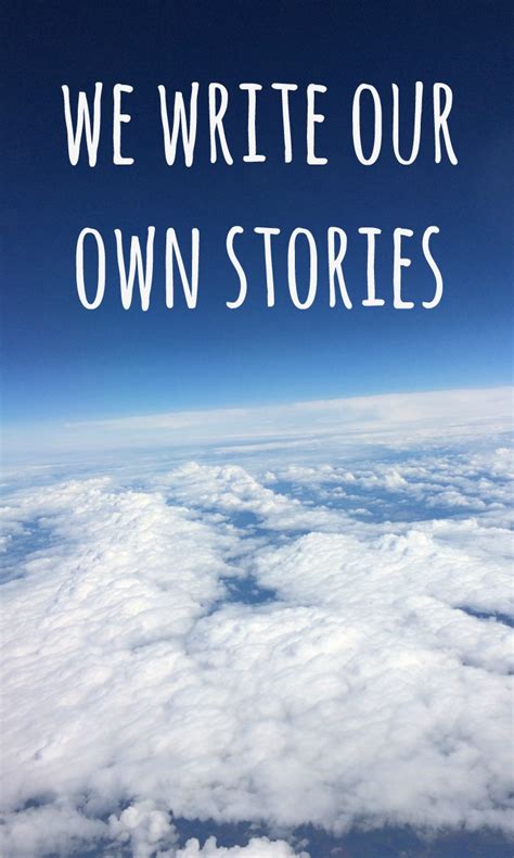 We Write Our Own Stories Talk Less Say More