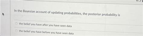 Solved In The Bayesian Account Of Updating Probabilities