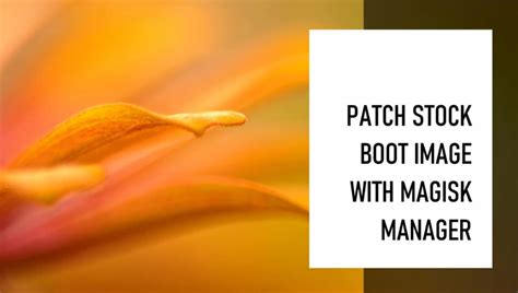 How To Patch Stock Boot Image Img Using Magisk Manager And Root