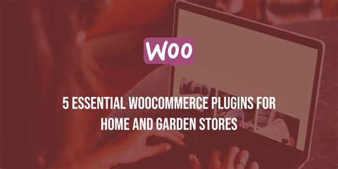 5 Essential Woocommerce Plugins For Home And Garden Stores Gpl Guru