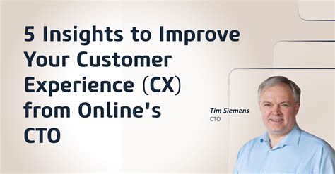 5 Insights To Improve Your Customer Experience Cx From Onlines Cto