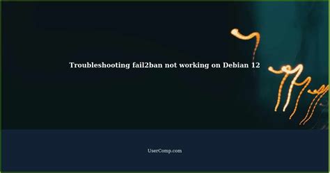 Troubleshooting Fail2ban Not Working After Debian 12 Rfail2ban