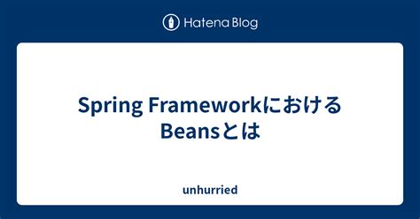 Spring FrameworkにおけるBeansとは unhurried