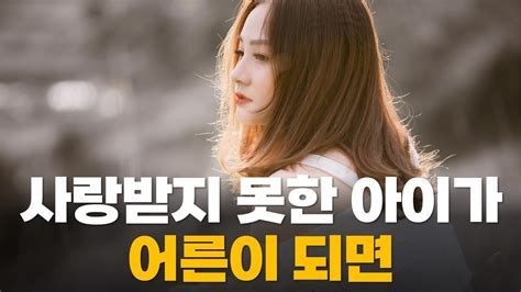 어릴 때 사랑 받지 못하고 자란 아이가 어른이 되면 2 아동기 정서적 방임의 증상들 Youtube