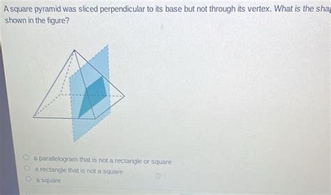 Solved A Square Pyramid Was Sliced Perpendicular To Its Base But Not