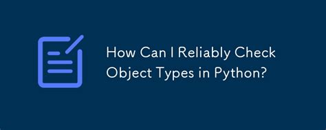 如何可靠地檢查 Python 中的物件類型? Python教學 Php中文網 如何可靠地檢查 Python 中的物件類型? Python教學 Php中文網