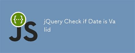 jquery檢查日期是否有效 js教程 php中文網