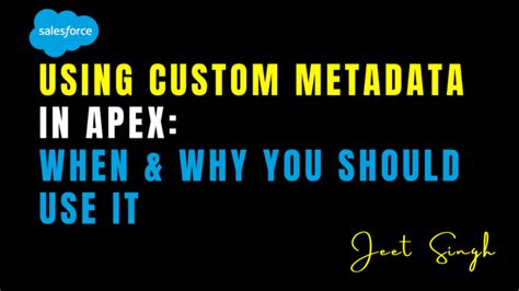 When To Use Custom Metadata In Apex Salesforce Best Practices Jeet Singh