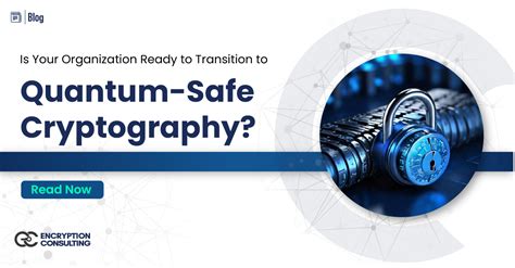 Is Your Organization Ready To Transition To Quantum Safe Cryptography