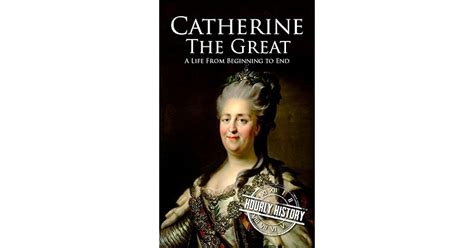Catherine The Great A Life From Beginning To End By Hourly History