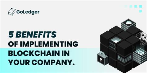 5 Benefits Of Implementing Blockchain In Your Company Goledger