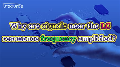 why are signals near the lc resonance frequency amplified？ utsource