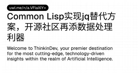 Common Lisp实现jq替代方案，开源社区再添数据处理利器 — 漫话开发者 Uwlme