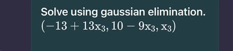 Solved Solve Using Gaussian Elimination 1313x310 9x3x3