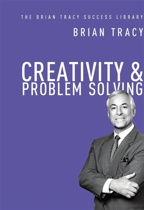 Creativity And Problem Solving The Brian Tracy Success Library Tracy