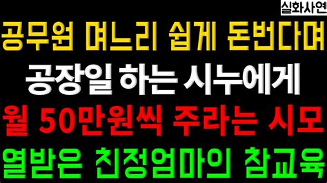 사이다사연 공무원 며느리 쉽게 돈번다며 공장일 하는 시누에게 월 50만원씩 줘야 공평하다는 시모 열받은 친정엄마가 출동해 참교육을 시전하는데 라디오드라마 실화사연