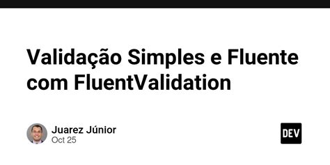 Validação Simples E Fluente Com Fluentvalidation Dev Community