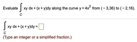 Solved Evaluate Xy Dx Xydy Along The Curve Y 4x2 From 336