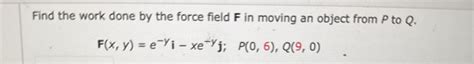 Solved Find The Work Done By The Force Field F ﻿in Moving An