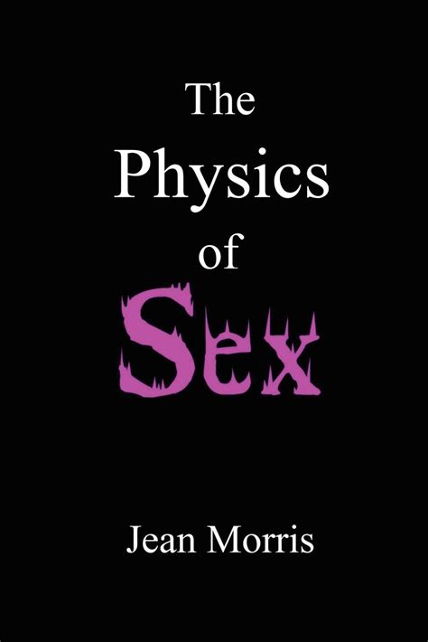 The Physics Of Sex Morris Jean 9780557826070 Books