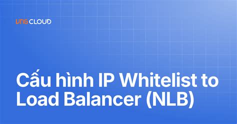 Cấu Hình Ip Whitelist To Load Balancer Nlb Vng Cloud Docs