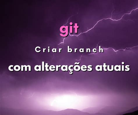 Como Criar Um Novo Branch Com As Alterações Atuais De Código Em Git