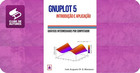 gnuplot 5 introdução e aplicação por josé augusto n g manzano agbook