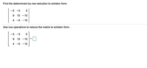 Solved Find The Determinant By Row Reduction To Echelon