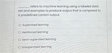 solved q ﻿refers to machine learning using a labeled data