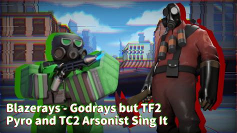 Blazerays Godrays But Tf2 Pyro And Tc2 Arsonist Sing It Youtube