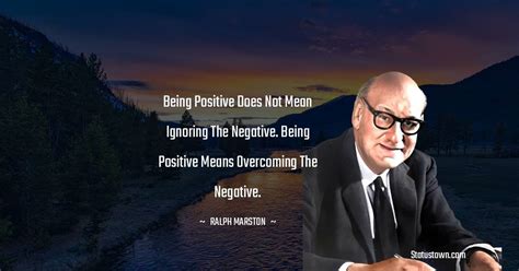 being positive does not mean ignoring the negative being positive