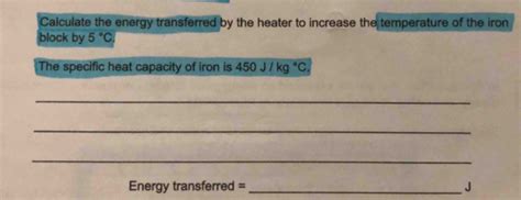 solved calculate the energy transferred by the heater to increase the