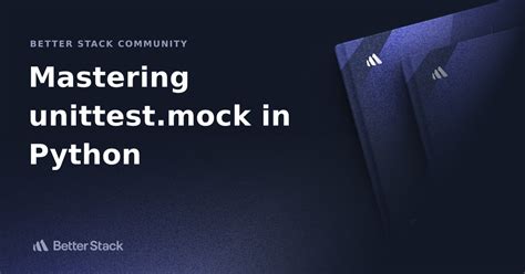 Mastering Unittestmock In Python Better Stack Community