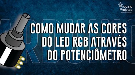 Curso De Arduino Como Mudar As Cores Do Led Rgb AtravÉs Do