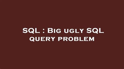 Sql Big Ugly Sql Query Problem Youtube
