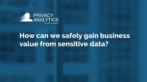 Privacy Analytics How Can We Safely Gain Business Value From