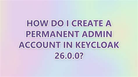 How Do I Create A Permanent Admin Account In Keycloak 2600 2 Solutions Youtube