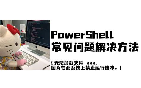 【初学者 Powershell常见问题解决方法】无法加载文件 Xxx，因为在此系统上禁止运行脚本。有关详细信息，请参阅 Go