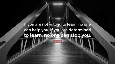 Zig Ziglar Quote “if You Are Not Willing To Learn No One Can Help You