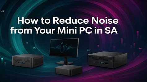 Your Guide To A Quieter Mini Pc