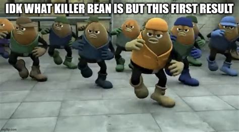 I Miss Killer Bean Memes Imgflip